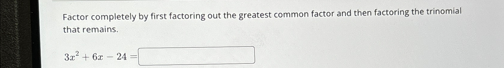 Solved Factor completely by first factoring out the greatest | Chegg.com