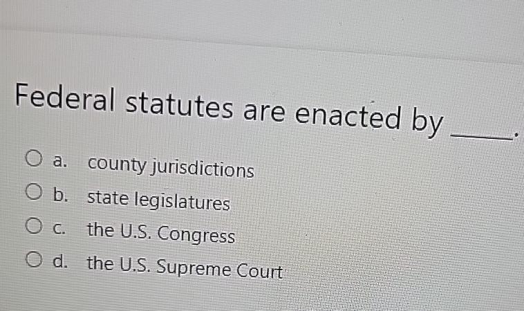 Solved Federal statutes are enacted bya. ﻿county | Chegg.com