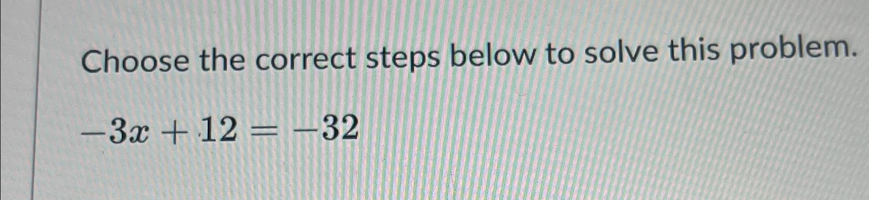 Solved Choose the correct steps below to solve this | Chegg.com