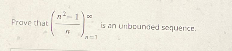 Solved Prove that (n2-1n)n=1∞ ﻿is an unbounded sequence, | Chegg.com