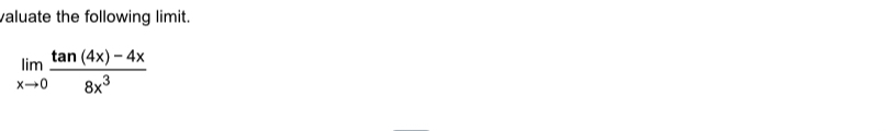 Solved /aluate the following limit.limx→0tan(4x)-4x8x3 | Chegg.com
