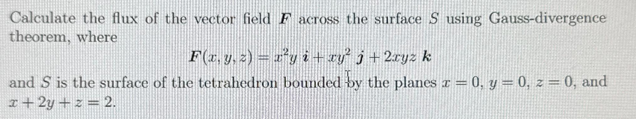 Solved Calculate the flux of the vector field F ﻿across the | Chegg.com