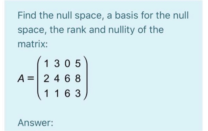 Solved Find the null space, a basis for the null space, the | Chegg.com