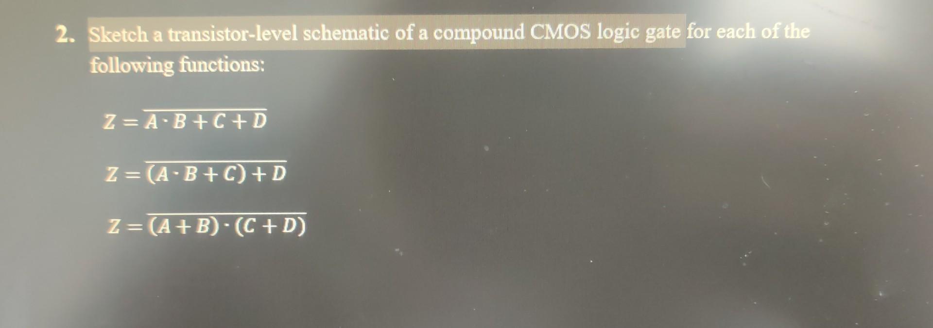 2. Sketch a transistor-level schematic of a compound | Chegg.com