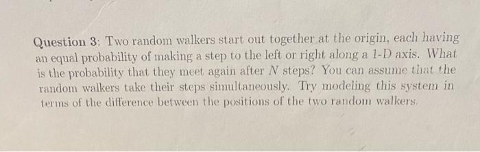 Solved Question 3: Two random walkers start out together at | Chegg.com