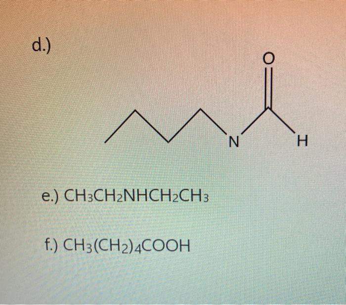 Solved d.) N. H e.) CH3CH2NHCH2CH3 f.) CH3(CH2)4COOH | Chegg.com