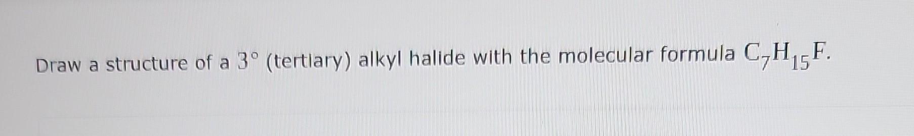Solved Draw a structure of a 3∘ (tertlary) alkyl halide with | Chegg.com