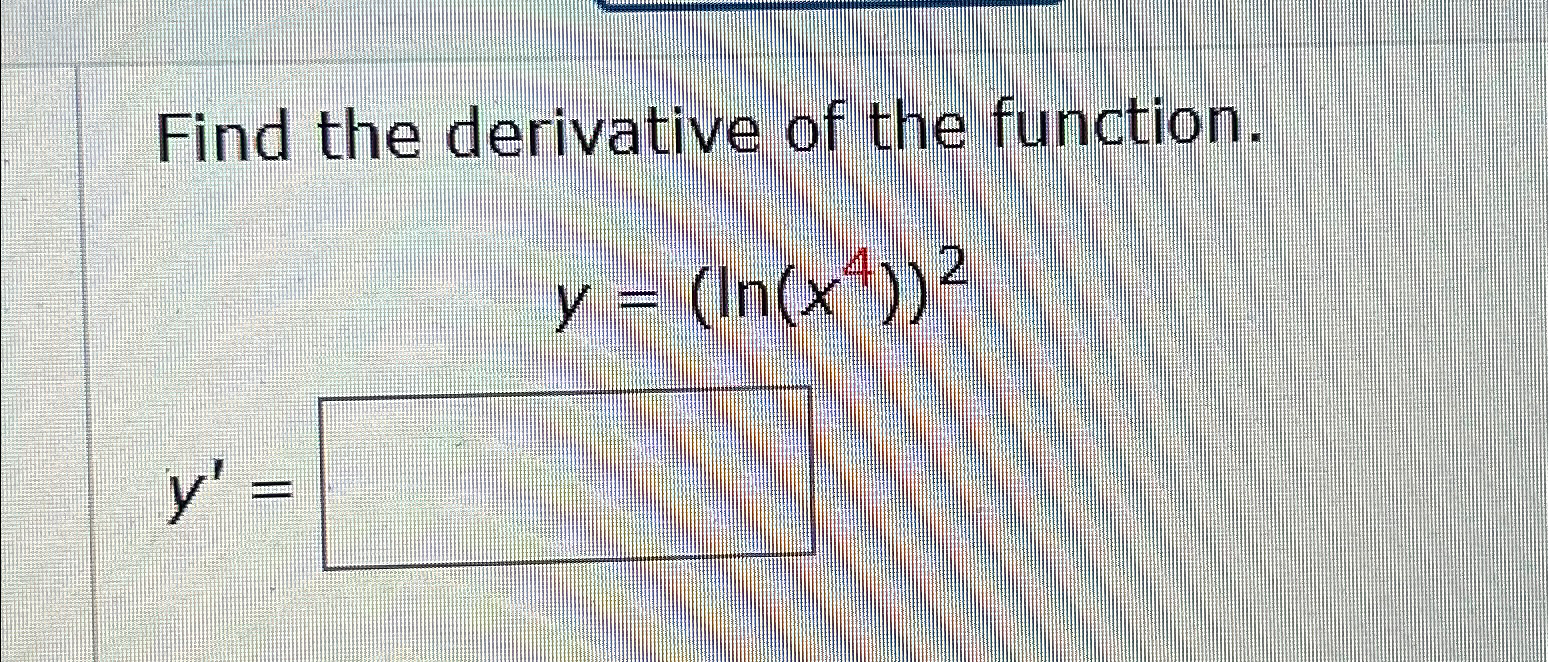 Solved Find the derivative of the function.y=(ln(x4))2y'= | Chegg.com