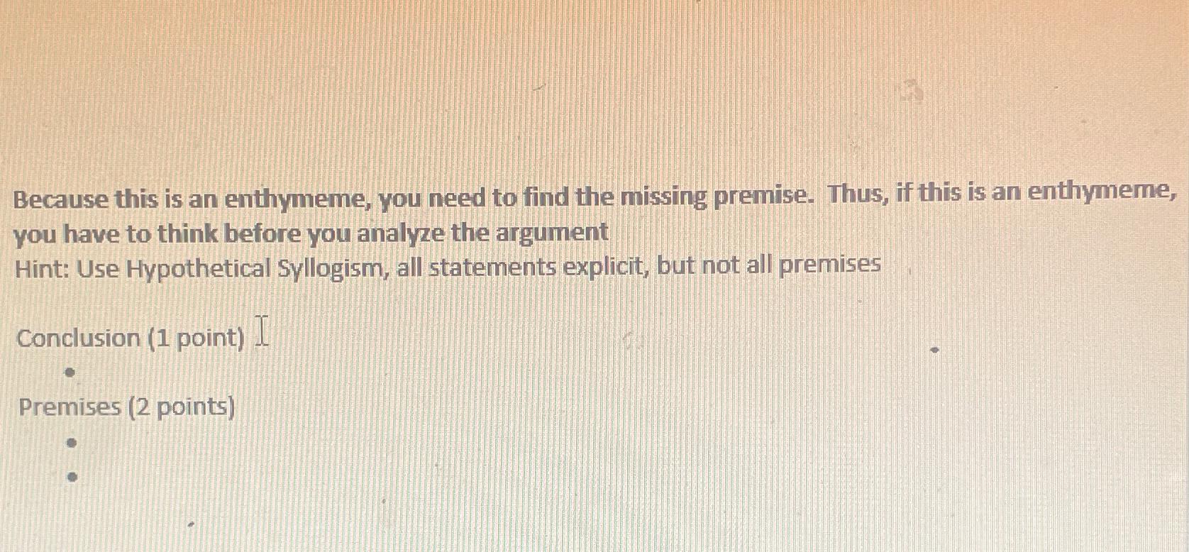 Solved Because this is an enthymeme, you need to find the | Chegg.com