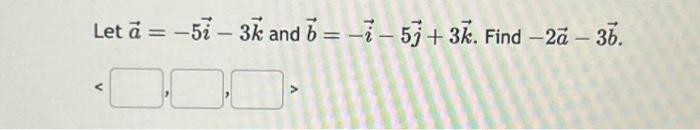 Let a=−5i−3k and b=−i−5j+3k. Find −2a−3b. | Chegg.com