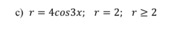 Solved c) r=4cos3x;,r=2;,r≥2Construct the image of graph and | Chegg.com