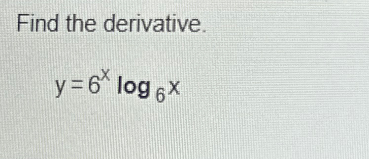 Solved Find the derivative.y=6xlog6x | Chegg.com