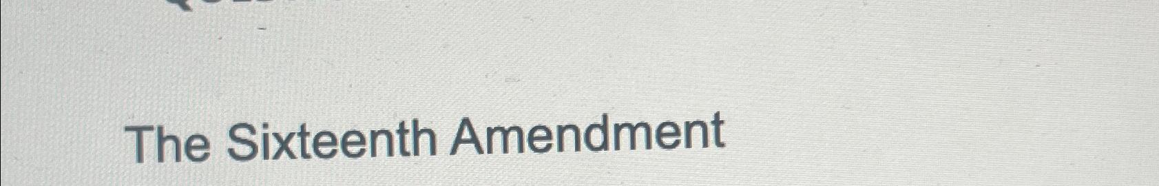 Solved The Sixteenth Amendment | Chegg.com