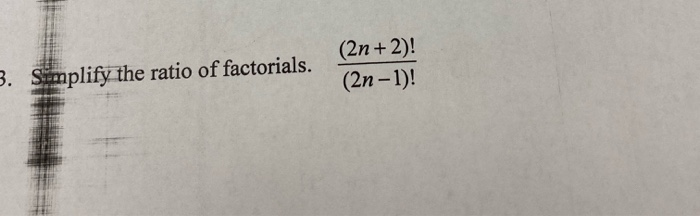 Solved 3. Semplify the ratio of factorials. (2n+2)! (2n-1)! | Chegg.com