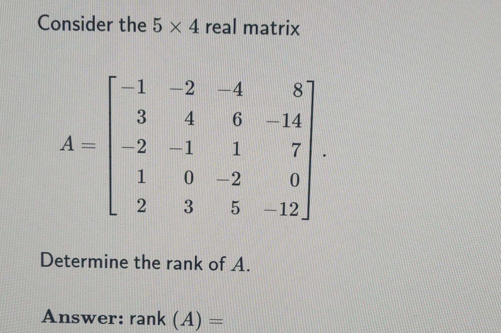 Solved Consider the 5 X 4 real matrix 1 -2 -4 8 A= 3 4 6 -14 | Chegg.com