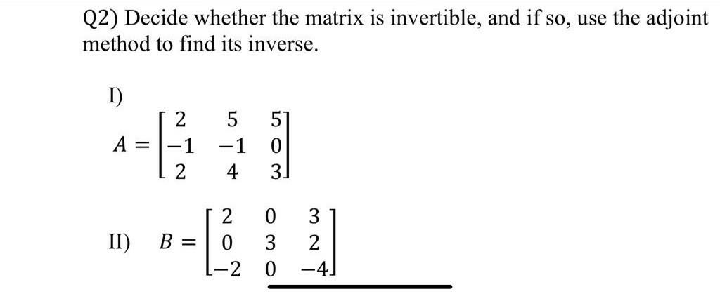 Solved Q2) Decide whether the matrix is invertible, and if | Chegg.com