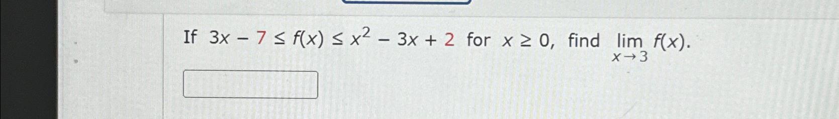 Solved If 3x-7≤f(x)≤x2-3x+2 ﻿for x≥0, ﻿find limx→3f(x). | Chegg.com