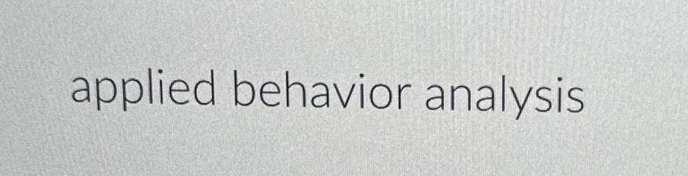 Solved applied behavior analysis | Chegg.com