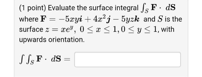 Solved (1 point) Compute the flux of F = xi + yj + zk | Chegg.com