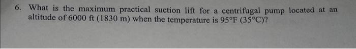 Solved 6. What is the maximum practical suction lift for a | Chegg.com