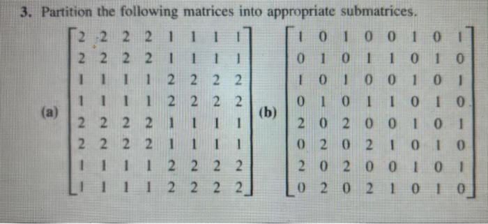 Solved 3. Partition the following matrices into appropriate | Chegg.com