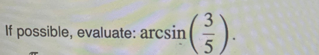 Solved If possible, evaluate: arcsin(35). | Chegg.com