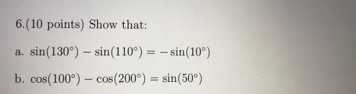 Solved 6.(10 points) Show that: a. sin(130°) – sin(110°) = – | Chegg.com
