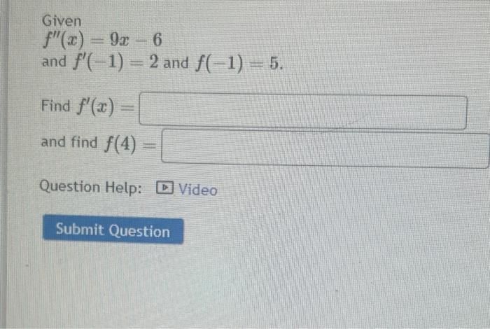 Solved Given f′′(x)=9x−6 and f′(−1)=2 and f(−1)=5. Find | Chegg.com