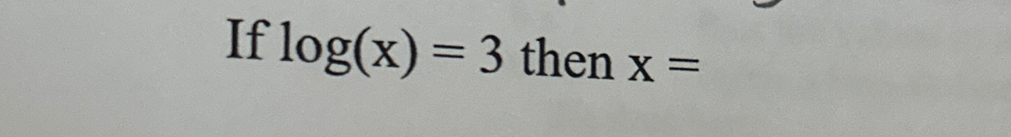 Solved If log(x)=3 ﻿then x= | Chegg.com