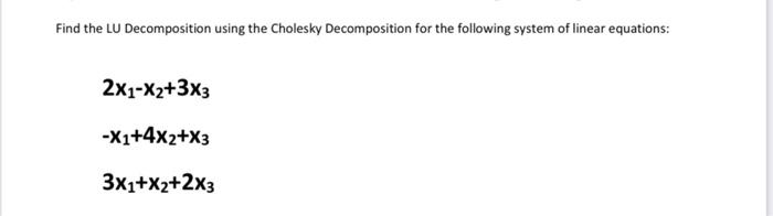 Solved Find the LU Decomposition using the Cholesky | Chegg.com