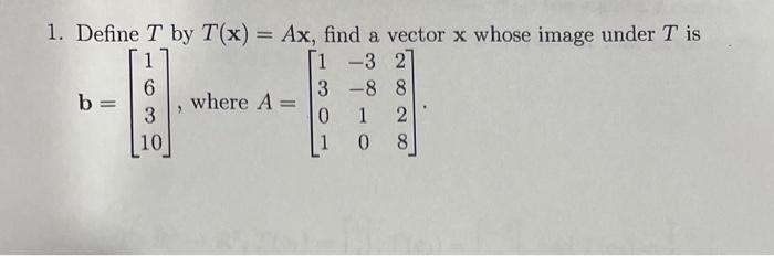 Solved 1. Define T by T(x)=Ax, find a vector x whose image | Chegg.com