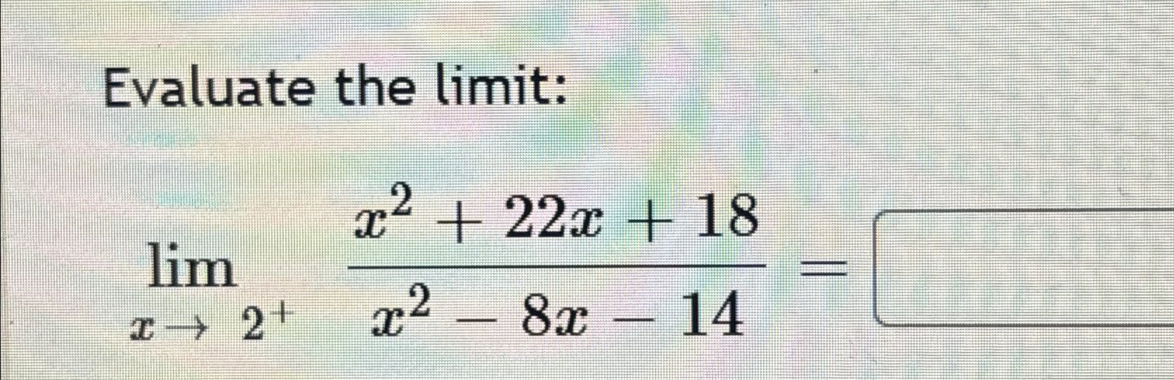 Solved Evaluate the limit:limx→2+x2+22x+18x2-8x-14= | Chegg.com