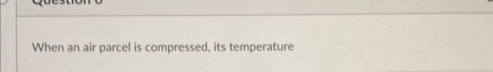 Solved When an air parcel is compressed, its temperature | Chegg.com