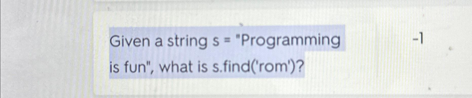 Solved Given a string s = ﻿"Programming-1is fun", what is | Chegg.com
