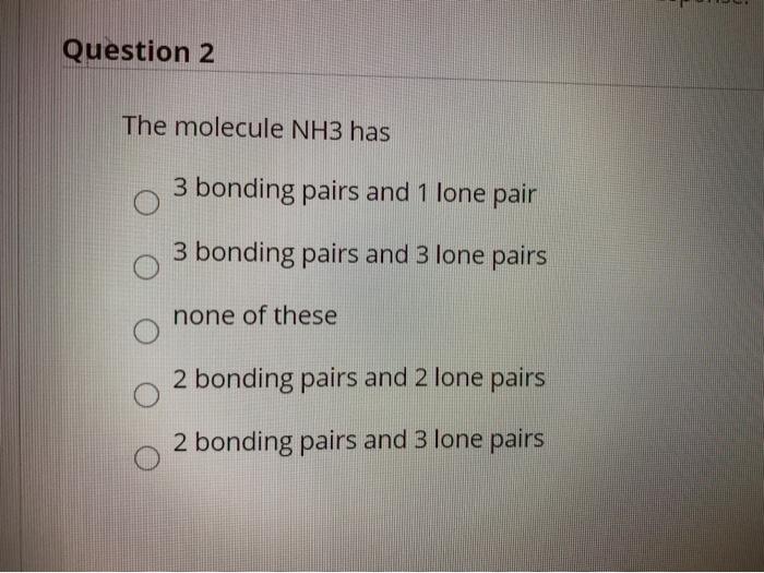 Solved Question 2 The molecule NH3 has 3 bonding pairs and 1 | Chegg.com