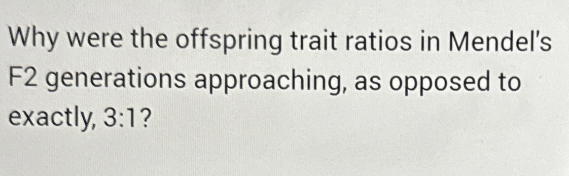 Solved Why were the offspring trait ratios in Mendel's F2 | Chegg.com