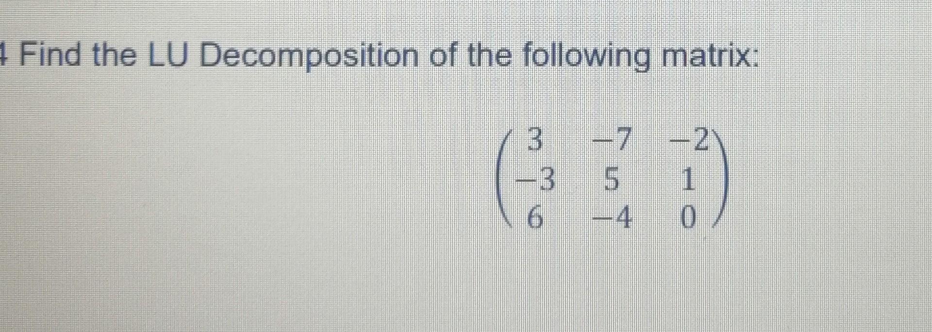 Solved Find the LU Decomposition of the following matrix: | Chegg.com