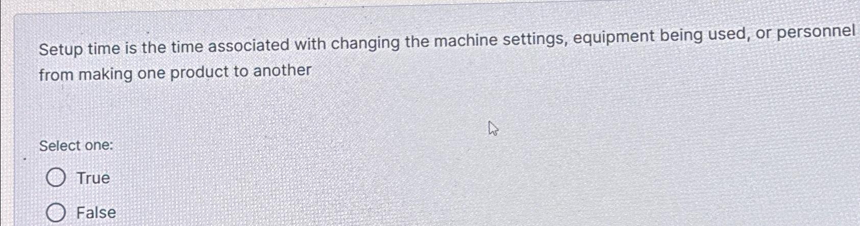 Solved Setup time is the time associated with changing the | Chegg.com