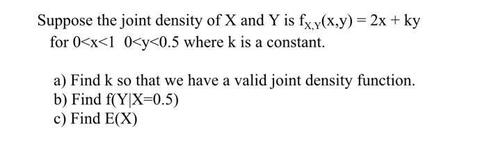 Solved Suppose the joint density of X and Y is fx,y(x,y) = | Chegg.com