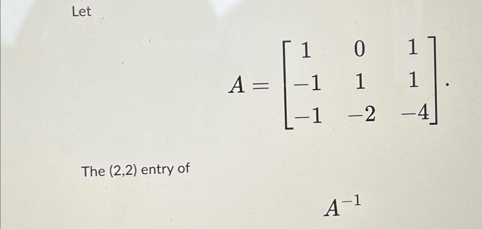 Solved LetA=[101-111-1-2-4]The (2,2) ﻿entry ofA-1 | Chegg.com
