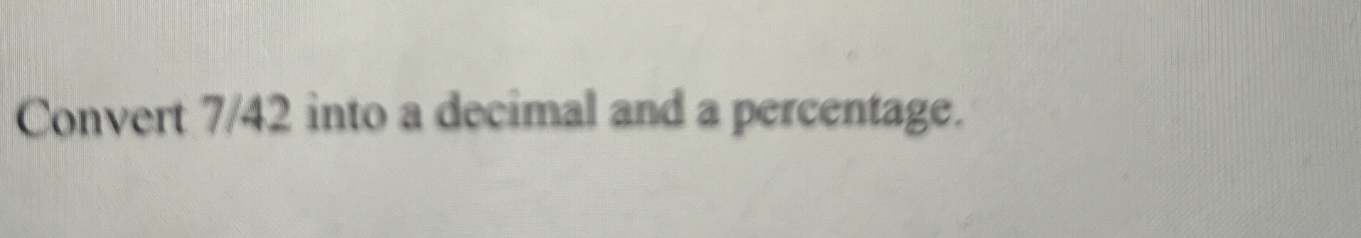 Solved Convert 7/42 ﻿into a decimal and a percentage. | Chegg.com