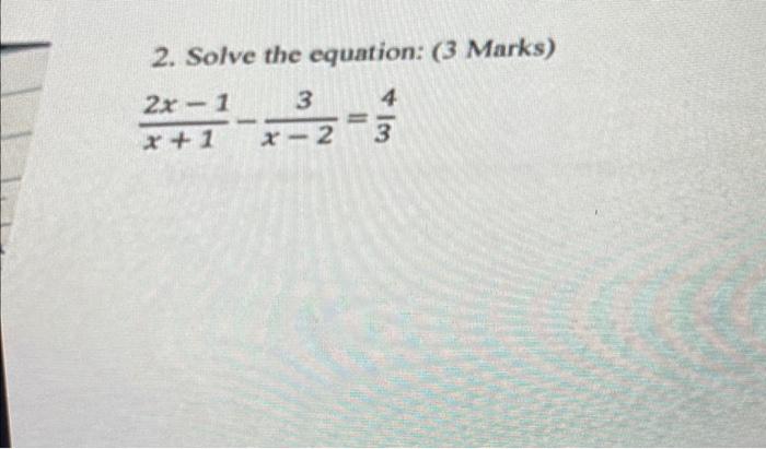 Solved 2. Solve the equation: (3 Marks) x+12x−1−x−23=34 | Chegg.com