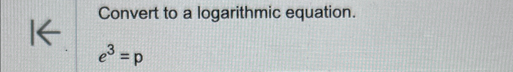 Solved Convert to a logarithmic equation.e3=p | Chegg.com