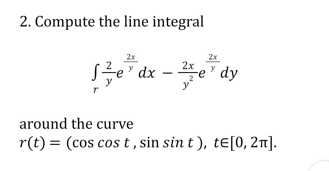 Solved 2. Compute the line integral ∫ry2ey2xdx−y22xey2xdy | Chegg.com