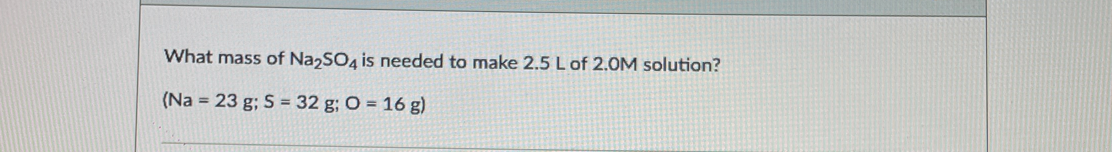 Solved What mass of Na2SO4 ﻿is needed to make 2.5L ﻿of 2.0M | Chegg.com