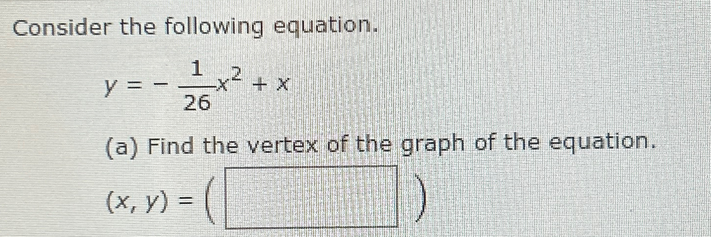 Solved Consider the following equation.y=-126x2+x(a) ﻿Find | Chegg.com