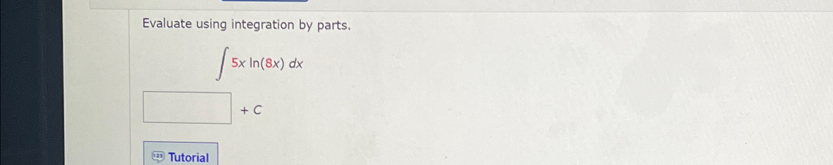 Solved Evaluate using integration by parts.∫﻿﻿5xln(8x)dx+C | Chegg.com