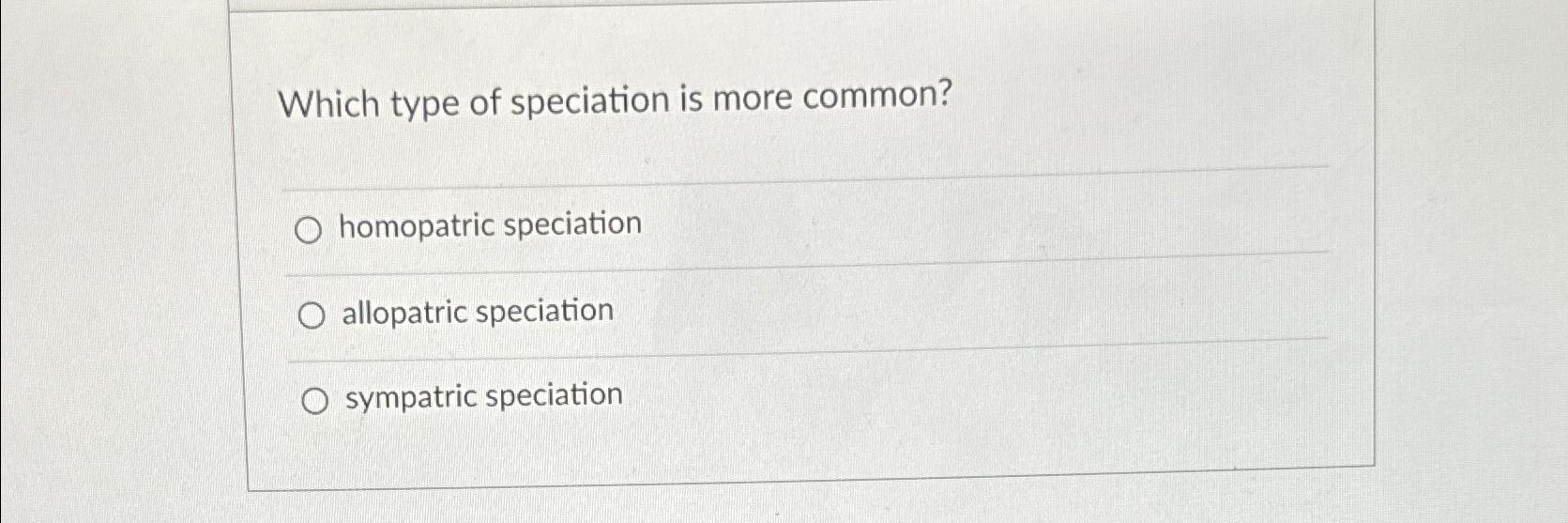 Solved Which type of speciation is more common?homopatric | Chegg.com Solved Which type of speciation is more common?homopatric | Chegg.com