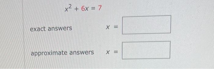 Solved x2+6x=7 exact answers x= approximate answers x= | Chegg.com