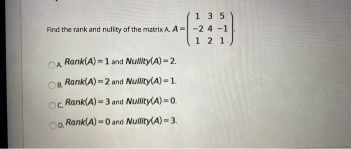 Solved (135) Find the rank and nullity of the matrix A. A= | Chegg.com